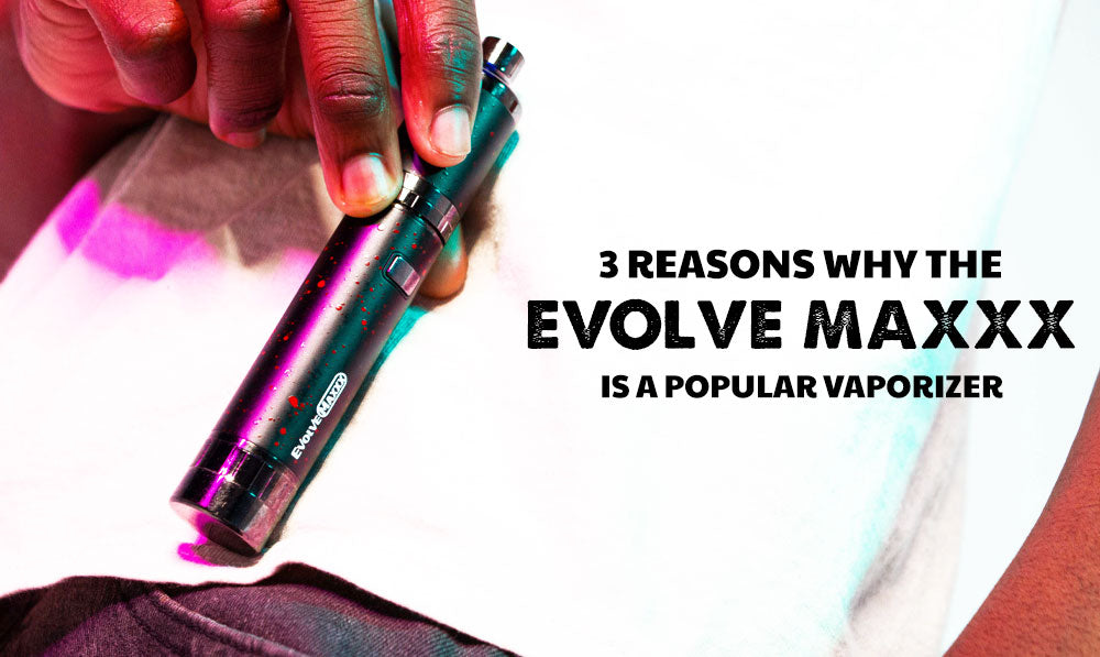 razones por las que Evolve Maxxx es un vaporizador popular ...